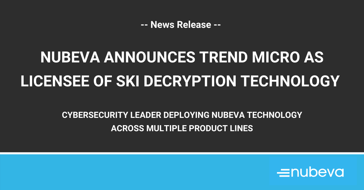 Nubeva Announces Trend Micro as Licensee of SKI Decryption Technology Nubeva Announces Trend Micro as Licensee of SKI Decryption Technology